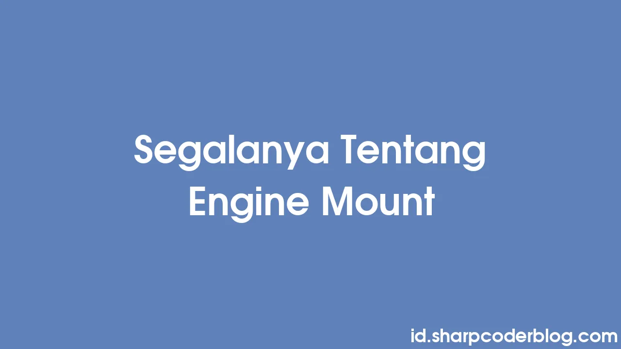 Segalanya Tentang Engine Mount | Sharp Coder Blog