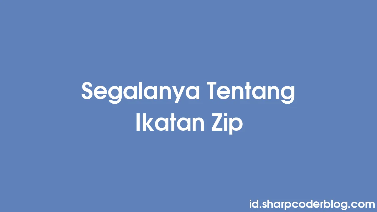 Segalanya Tentang Ikatan Zip | Sharp Coder Blog