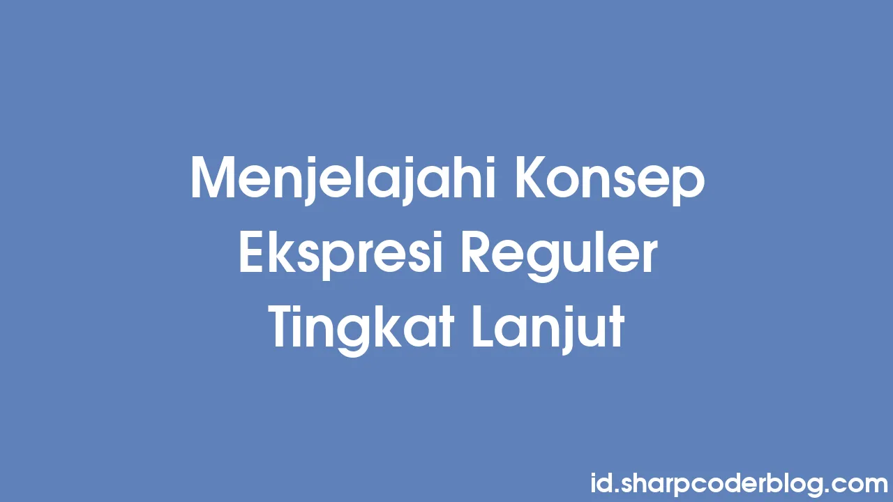 Menjelajahi Konsep Ekspresi Reguler Tingkat Lanjut | Sharp Coder Blog Menjelajahi Konsep Ekspresi Reguler Tingkat Lanjut | Sharp Coder Blog