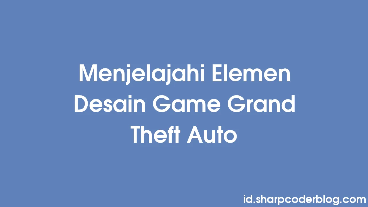 Menjelajahi Elemen Desain Game Grand Theft Auto | Sharp Coder Blog