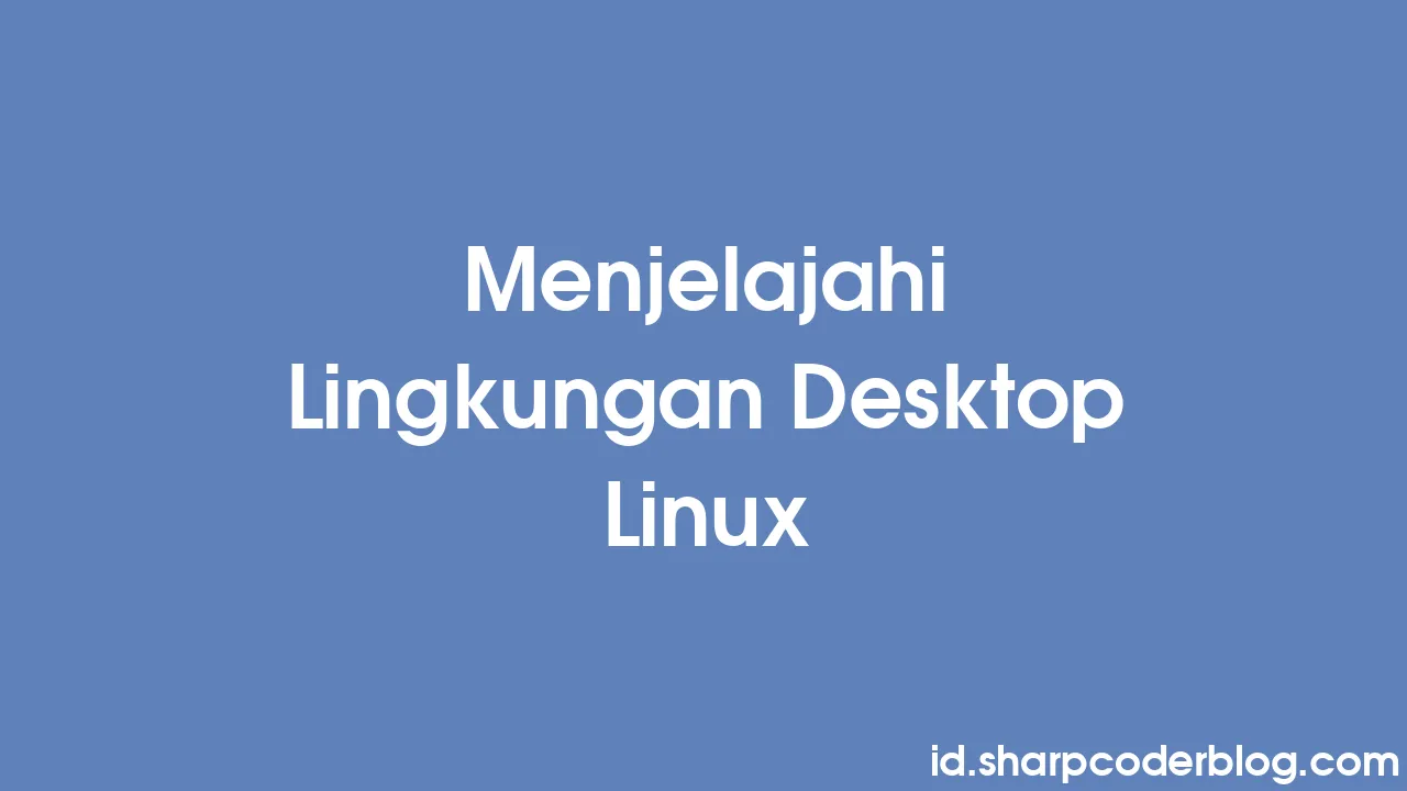 Menjelajahi Lingkungan Desktop Linux | Sharp Coder Blog