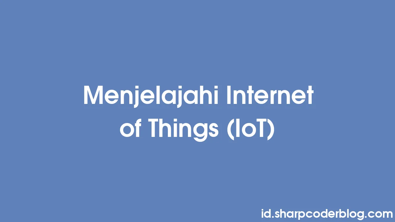 Menjelajahi Internet of Things (IoT) | Sharp Coder Blog