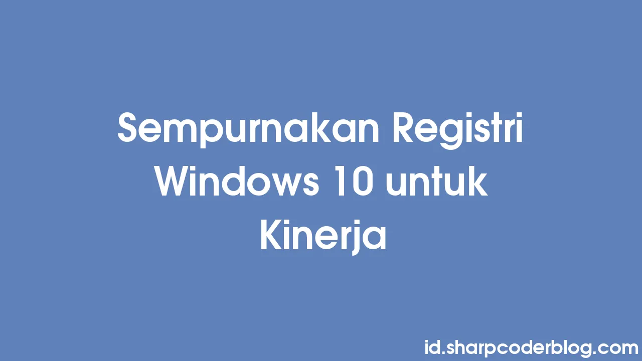 Sempurnakan Registri Windows 10 untuk Kinerja | Sharp Coder Blog