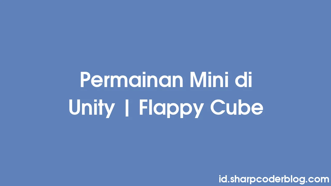Permainan Mini Di Unity Flappy Cube Sharp Coder Blog