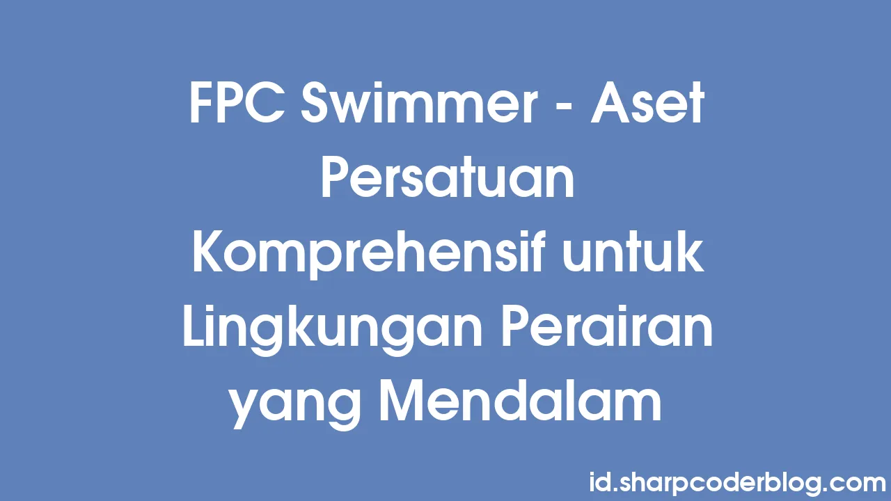 FPC Swimmer - Aset Persatuan Komprehensif untuk Lingkungan Perairan yang Mendalam | Sharp Coder Blog