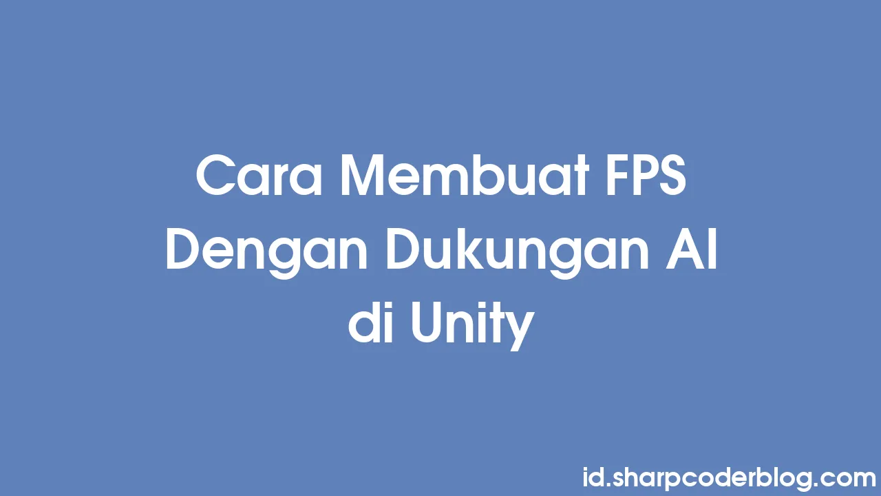 Cara Membuat Fps Dengan Dukungan Ai Di Unity Sharp Coder Blog 2491
