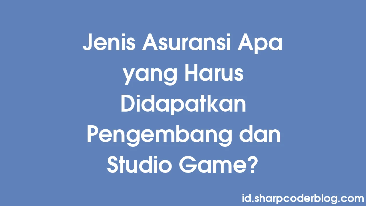 Jenis Asuransi Apa yang Harus Didapatkan Pengembang dan Studio Game? | Sharp Coder Blog