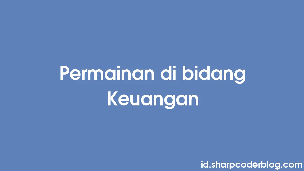 Permainan di bidang Keuangan | Sharp Coder Blog