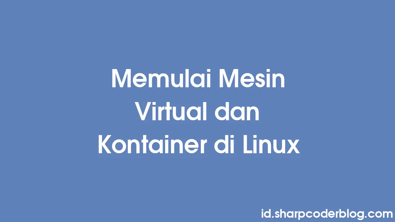 Memulai Mesin Virtual Dan Kontainer Di Linux Sharp Coder Blog