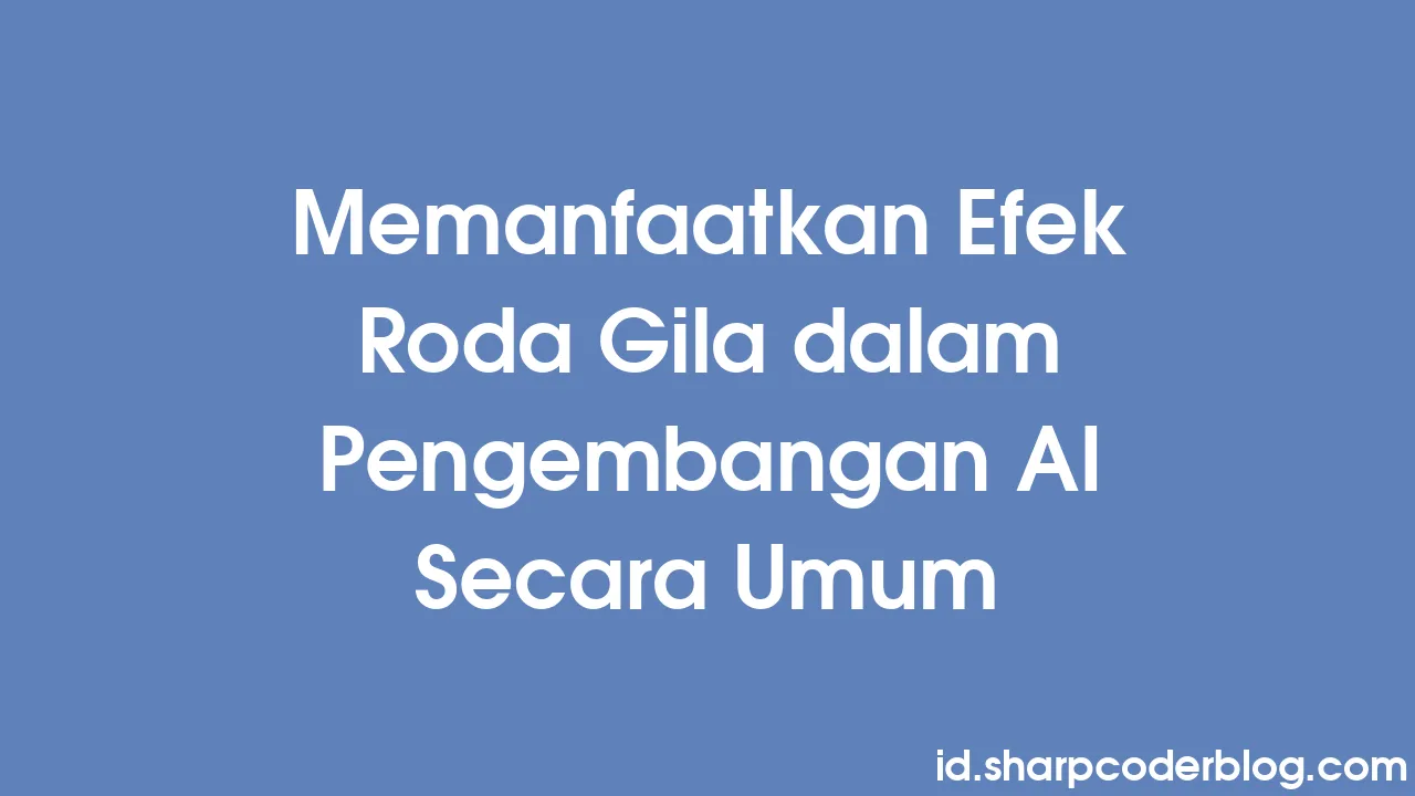 Memanfaatkan Efek Roda Gila dalam Pengembangan AI Secara Umum | Sharp Coder Blog