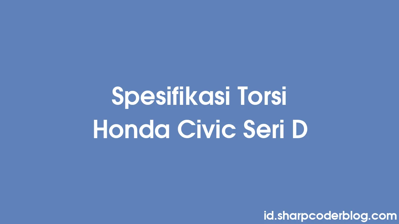 Spesifikasi Torsi Honda Civic D Series | Sharp Coder Blog
