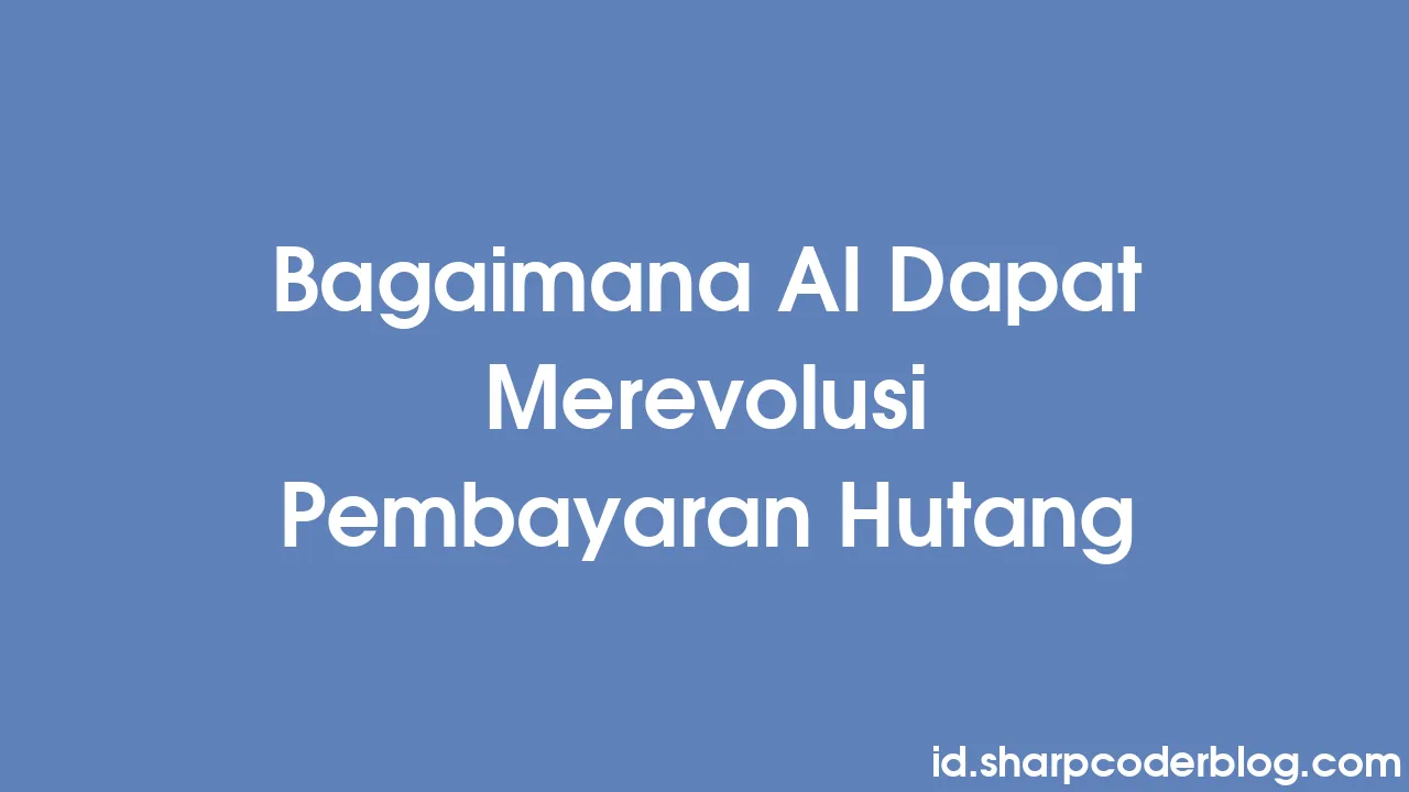 Bagaimana AI Dapat Merevolusi Pembayaran Hutang | Sharp Coder Blog