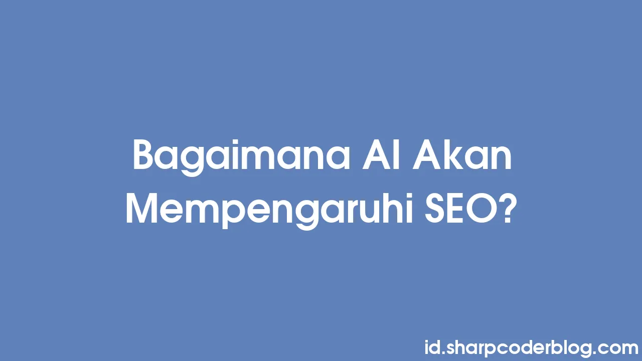 Bagaimana Ai Akan Mempengaruhi Seo Sharp Coder Blog