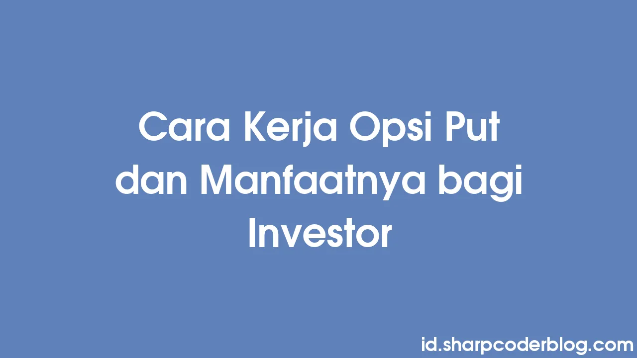Cara Kerja Opsi Put dan Manfaatnya bagi Investor | Sharp Coder Blog