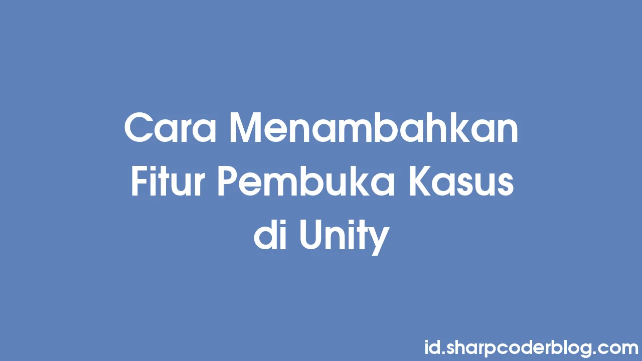 Cara Menambahkan Fitur Pembuka Kasus Di Unity Sharp Coder Blog