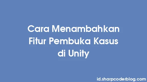 Cara Menambahkan Fitur Pembuka Kasus di Unity - Thumbnail