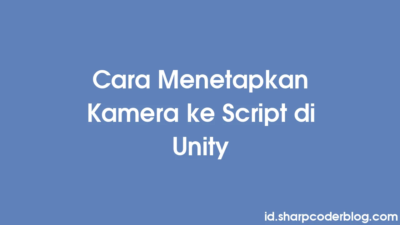 Cara Menetapkan Kamera ke Script di Unity | Sharp Coder Blog