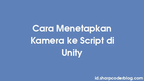 Cara Menetapkan Kamera ke Script di Unity - Thumbnail