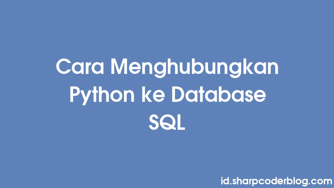 Cara Menghubungkan Python ke Database SQL | Sharp Coder Blog