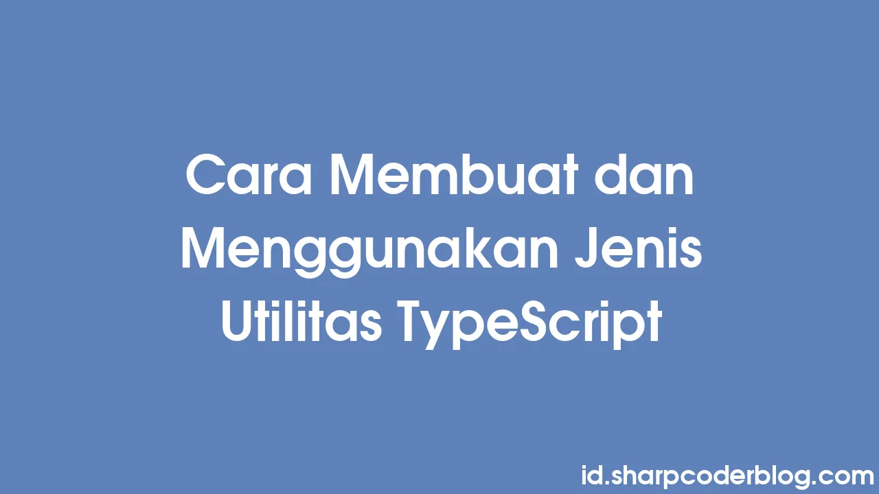 Cara Membuat dan Menggunakan Jenis Utilitas TypeScript | Sharp Coder Blog Cara Membuat dan Menggunakan Jenis Utilitas TypeScript | Sharp Coder Blog