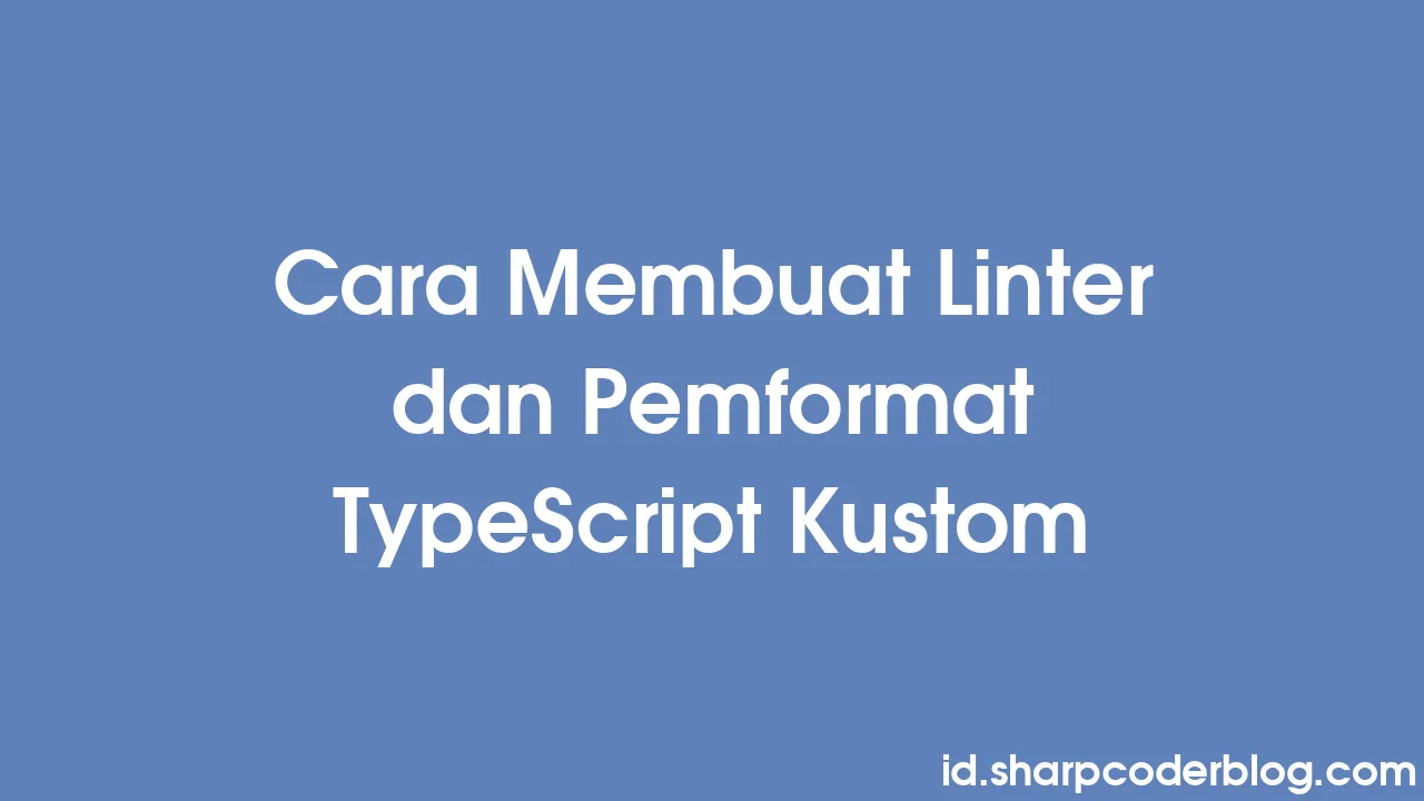 Cara Membuat Linter Dan Pemformat Typescript Kustom Sharp Coder Blog