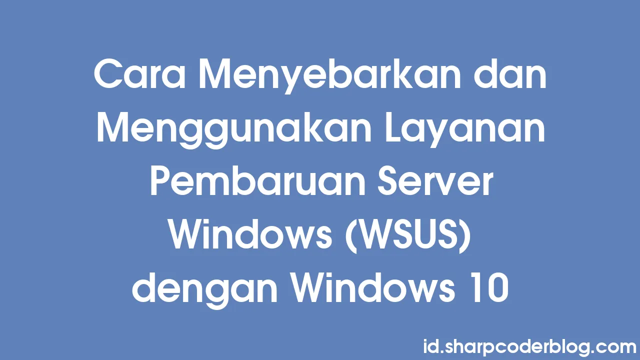 Cara Menyebarkan dan Menggunakan Layanan Pembaruan Server Windows (WSUS) dengan Windows 10 ...
