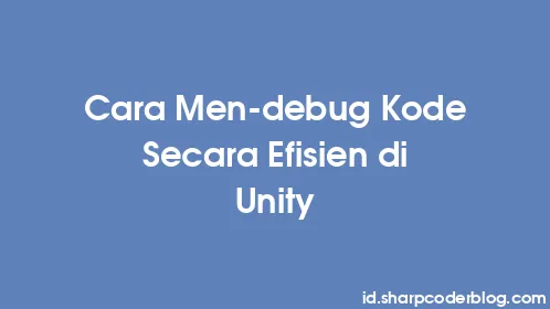 Cara Men-debug Kode Secara Efisien di Unity - Thumbnail