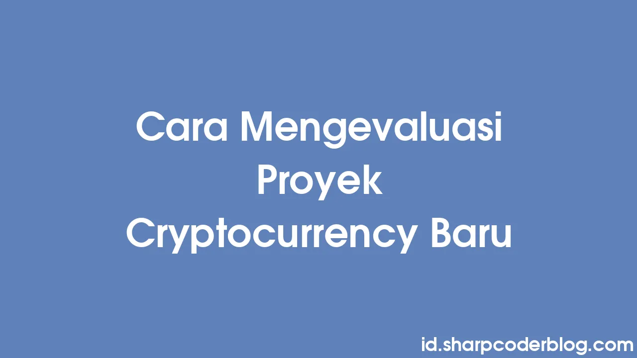 Cara Mengevaluasi Proyek Cryptocurrency Baru | Sharp Coder Blog