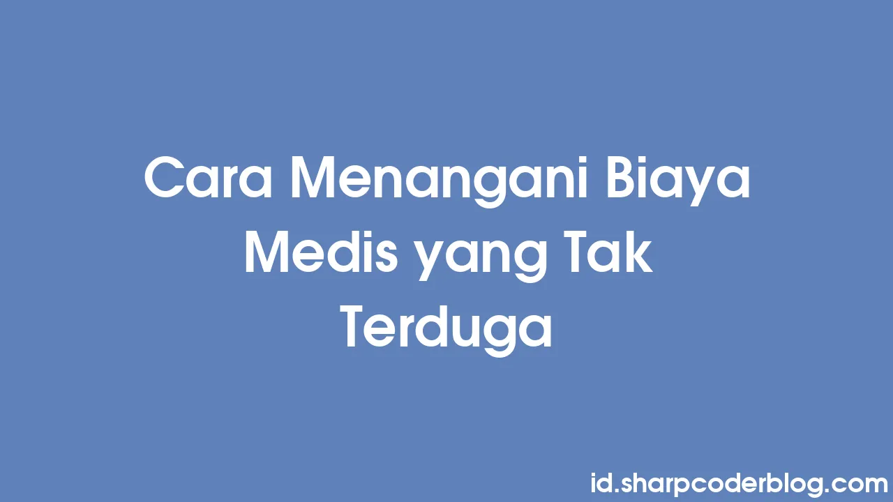 Cara Menangani Biaya Medis yang Tak Terduga | Sharp Coder Blog