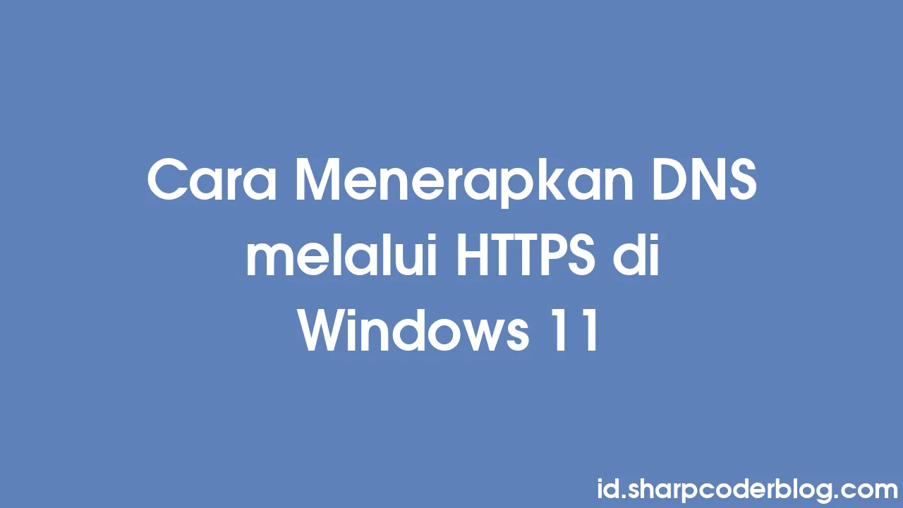 Cara Menerapkan DNS melalui HTTPS di Windows 11 | Sharp Coder Blog