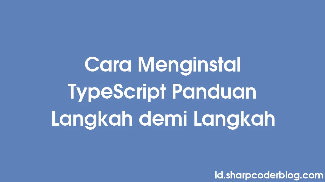 Cara Menginstal TypeScript Panduan Langkah demi Langkah | Sharp Coder Blog