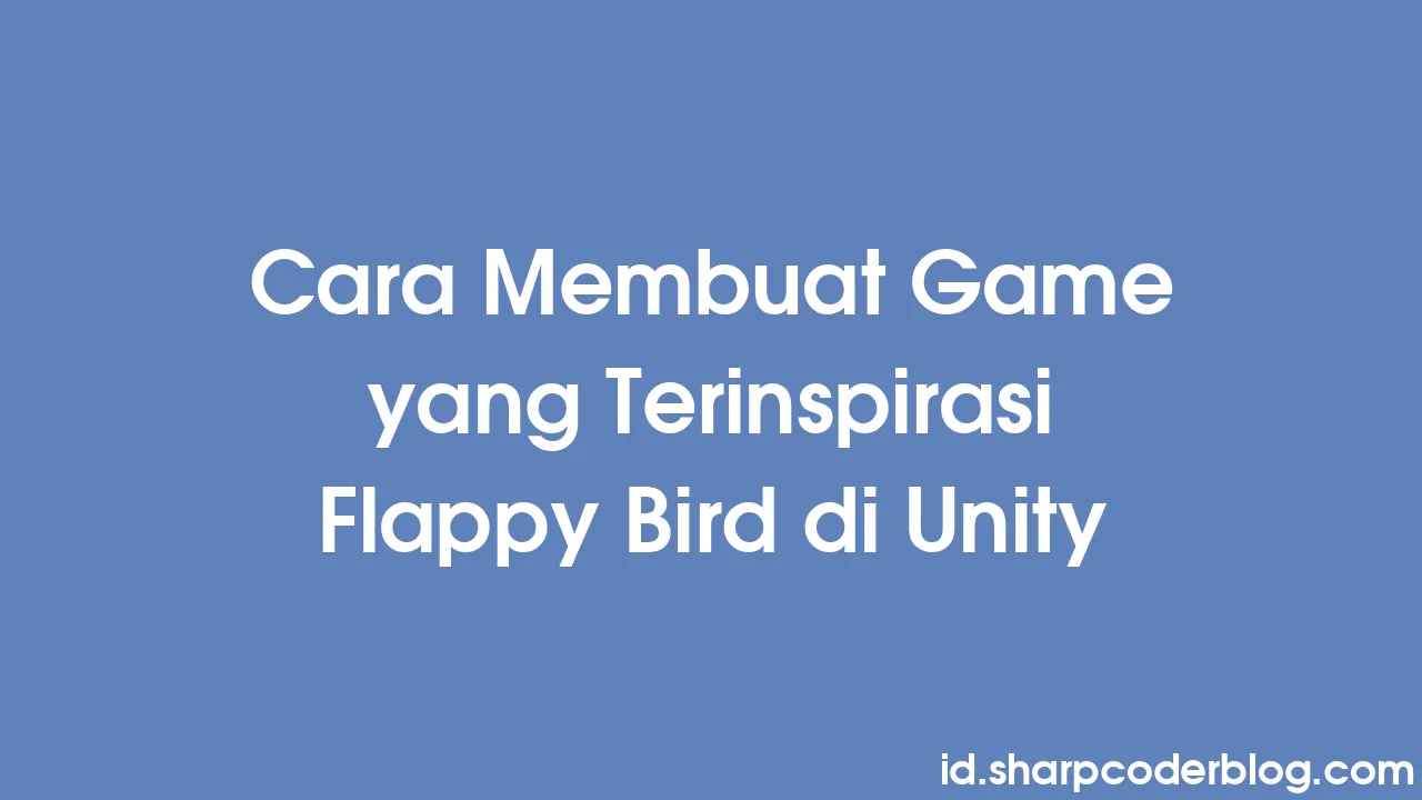 Cara Membuat Game Yang Terinspirasi Flappy Bird Di Unity Sharp Coder Blog 8588