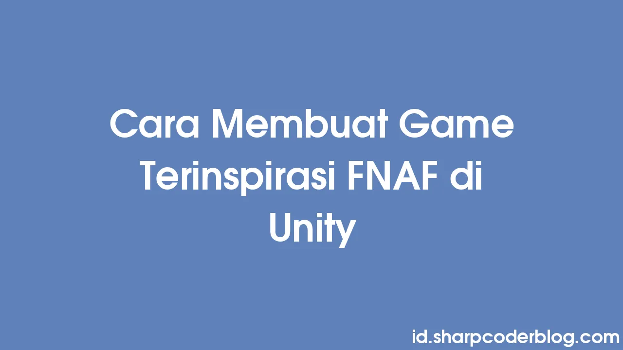 Cara Membuat Game Terinspirasi FNAF di Unity | Sharp Coder Blog