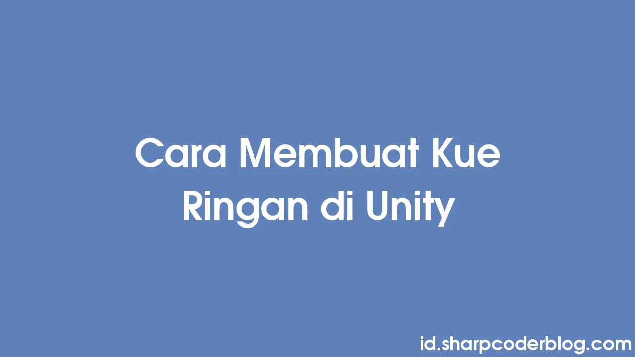 Cara Membuat Kue Ringan Di Unity Sharp Coder Blog