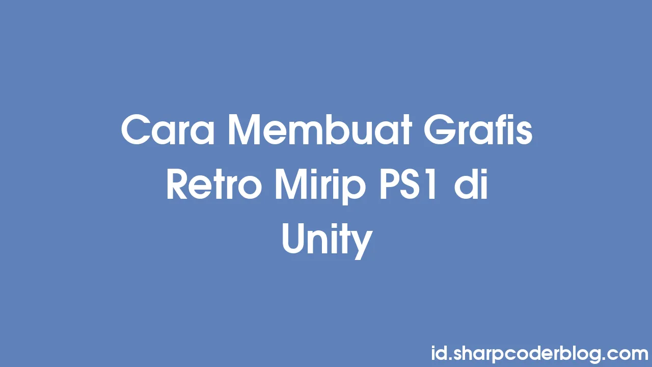 Cara Membuat Grafis Retro Mirip PS1 di Unity | Sharp Coder Blog