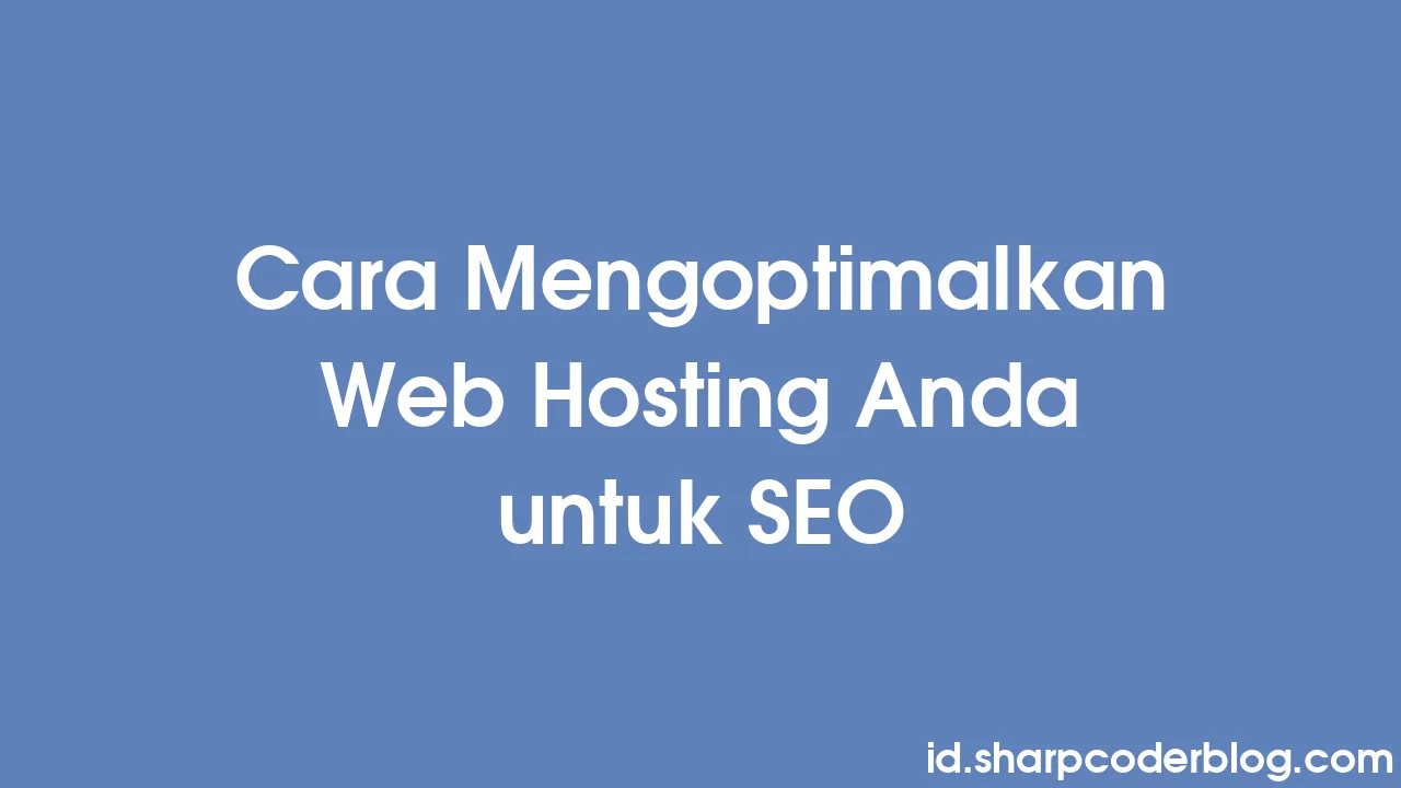 Cara Mengoptimalkan Web Hosting Anda Untuk Seo Sharp Coder Blog