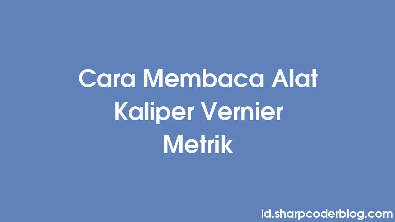 Cara Membaca Alat Kaliper Vernier Metrik | Sharp Coder Blog