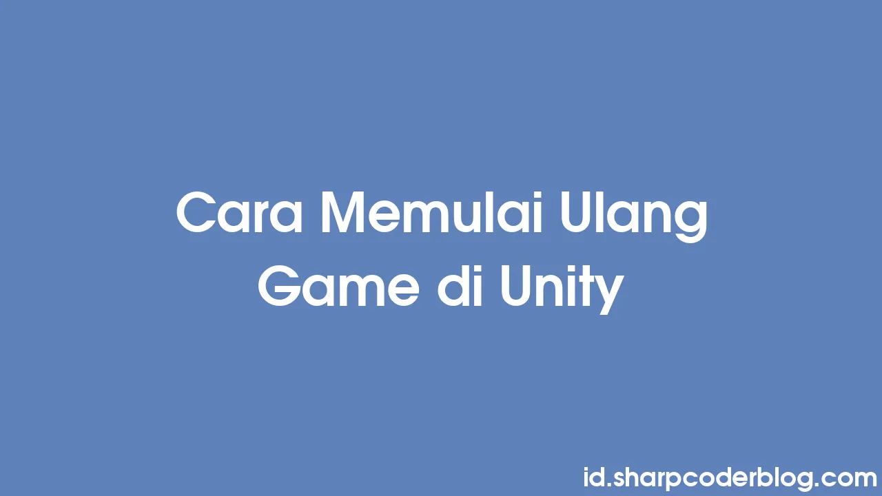 Cara Memulai Ulang Game Di Unity Sharp Coder Blog