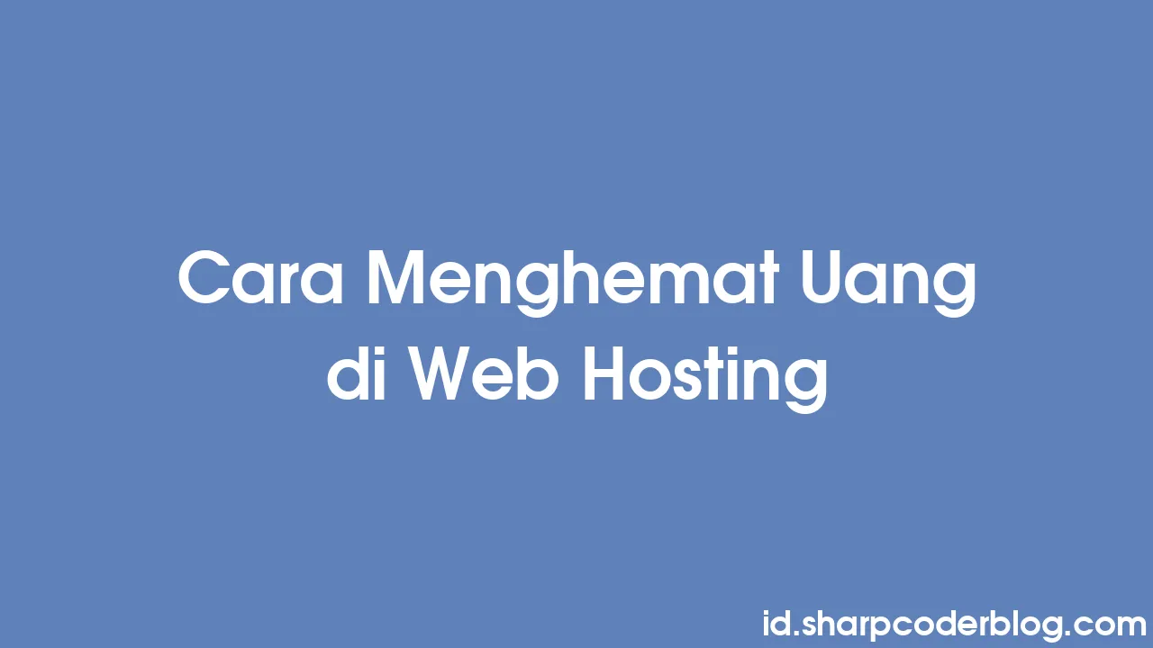 Cara Menghemat Uang di Web Hosting | Sharp Coder Blog