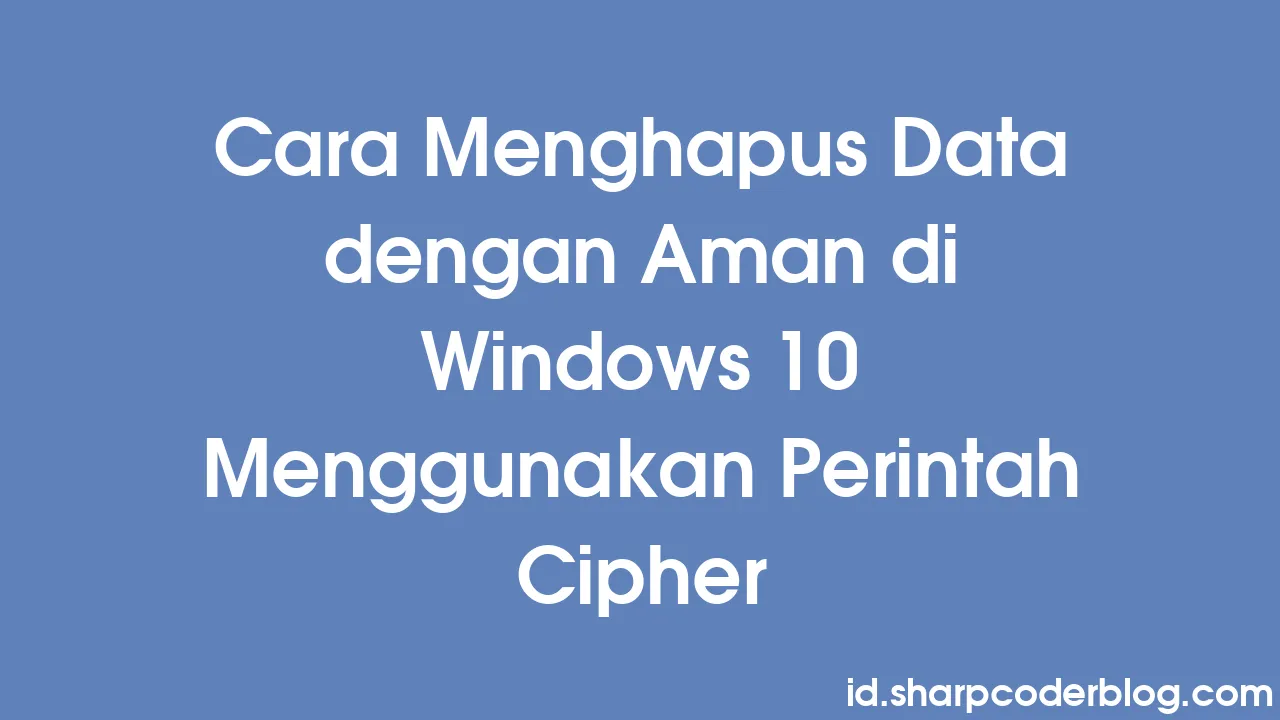 Cara Menghapus Data dengan Aman di Windows 10 Menggunakan Perintah ...
