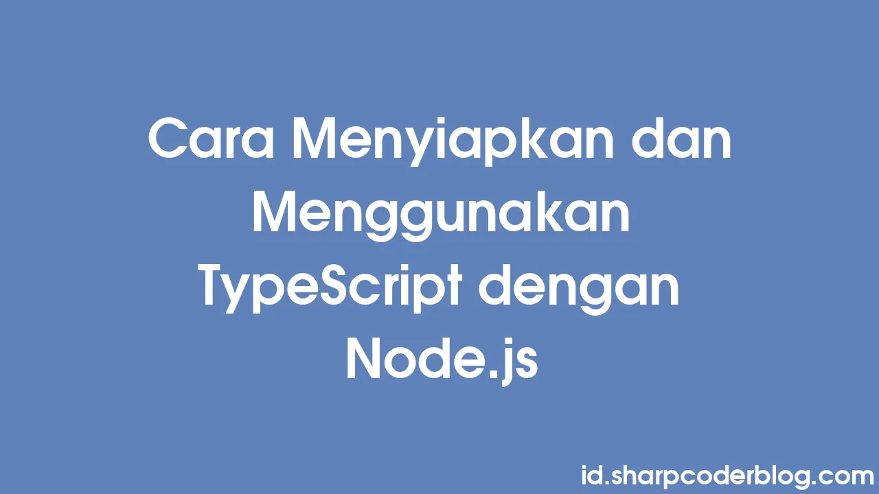 Cara Menyiapkan Dan Menggunakan Typescript Dengan Nodejs Sharp Coder