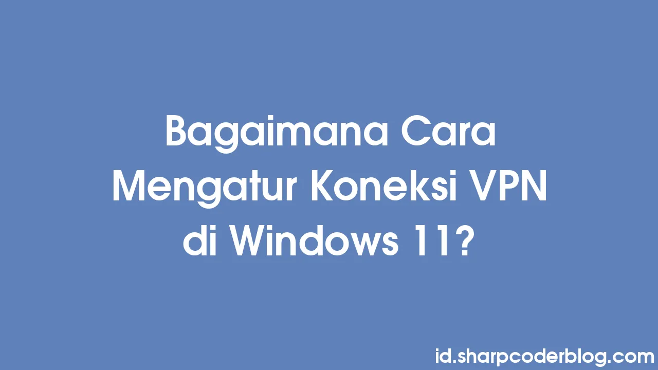 Bagaimana Cara Mengatur Koneksi VPN di Windows 11? | Sharp Coder Blog