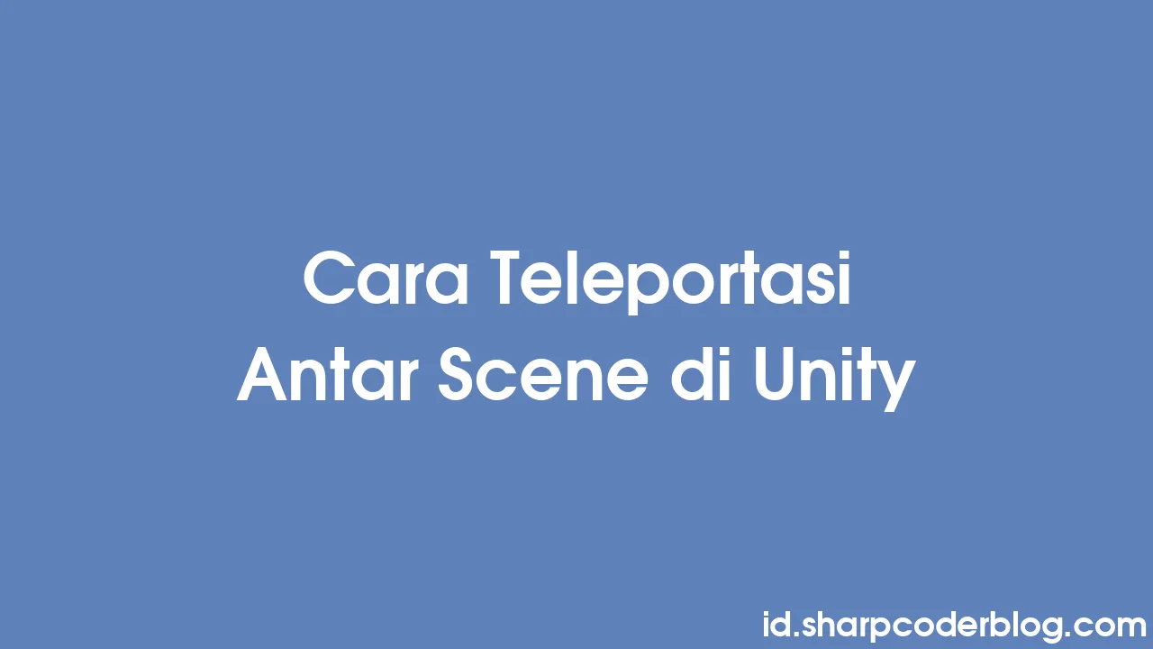Cara Teleportasi Antar Scene di Unity | Sharp Coder Blog