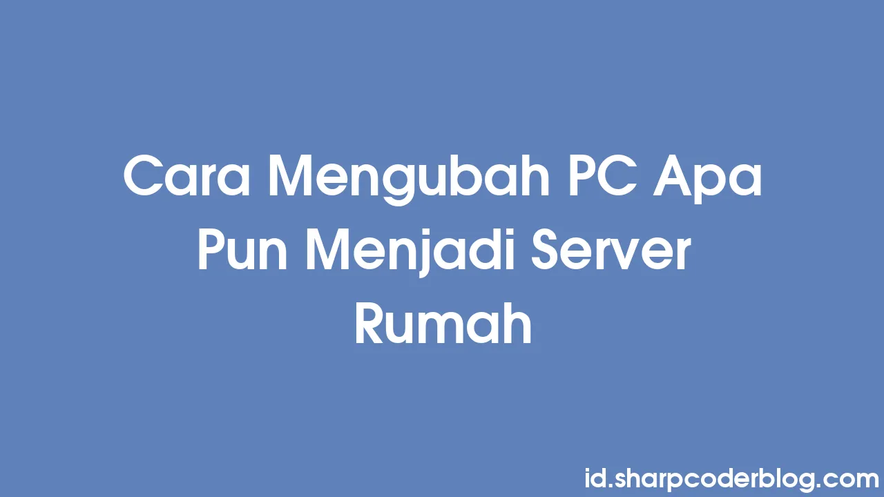 Cara Mengubah PC Apa Pun Menjadi Server Rumah | Sharp Coder Blog