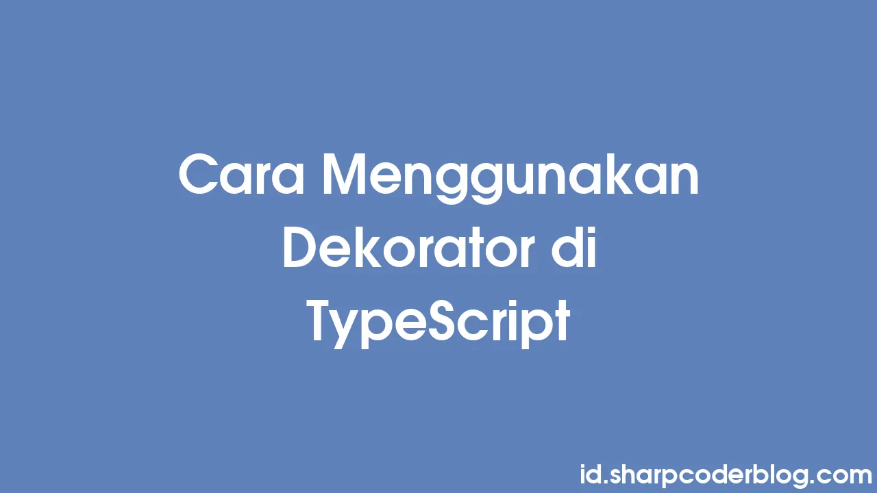 Cara Menggunakan Dekorator di TypeScript | Sharp Coder Blog Cara Menggunakan Dekorator di TypeScript | Sharp Coder Blog