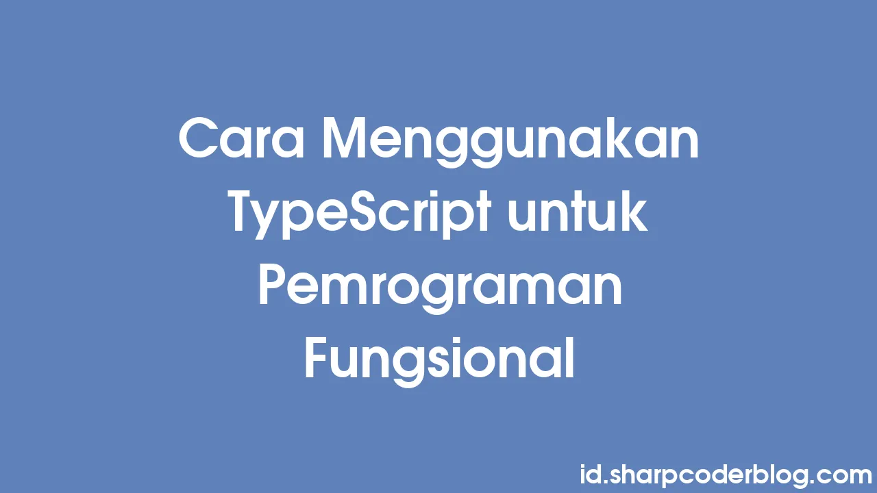 Cara Menggunakan Typescript Untuk Pemrograman Fungsional Sharp Coder Blog