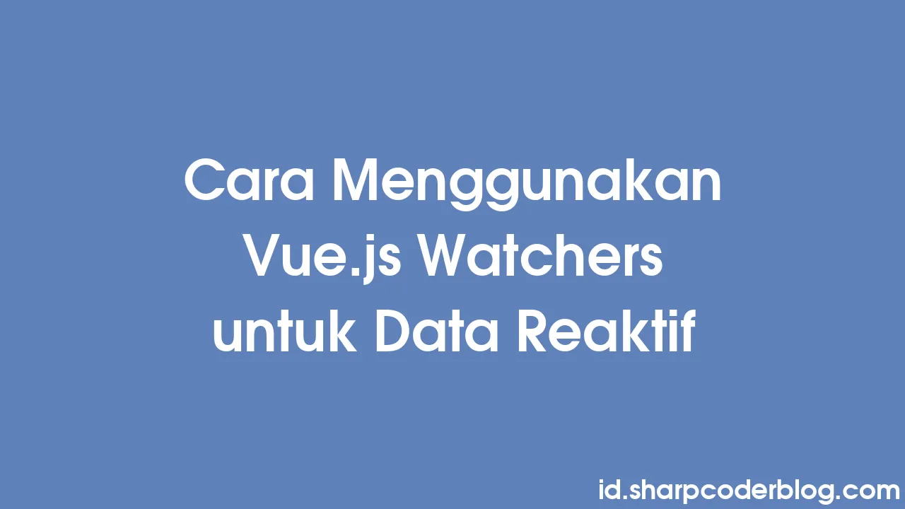 Cara Menggunakan Vue.js Watchers untuk Data Reaktif | Sharp Coder Blog Cara Menggunakan Vue.js Watchers untuk Data Reaktif | Sharp Coder Blog