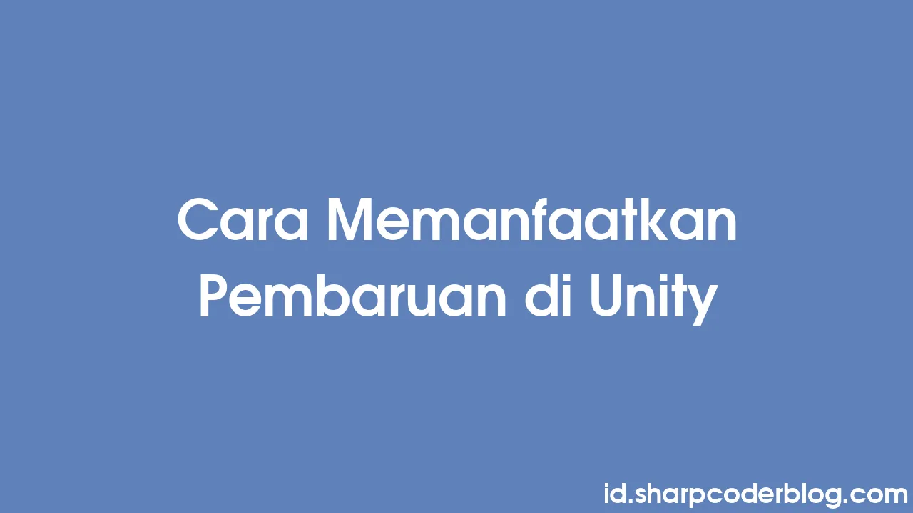 Cara Memanfaatkan Pembaruan Di Unity Sharp Coder Blog