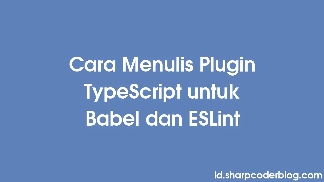 Cara Menulis Plugin Typescript Untuk Babel Dan Eslint Sharp Coder Blog
