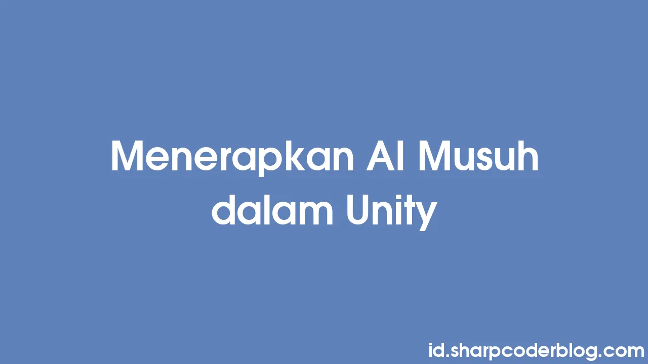 Menerapkan Ai Musuh Dalam Unity Sharp Coder Blog 